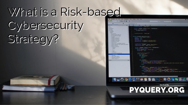 What is a Risk-based Cybersecurity Strategy?